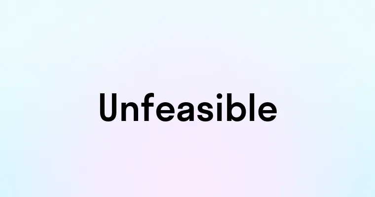 Unfeasible — перевод, транскрипция, произношение и примеры