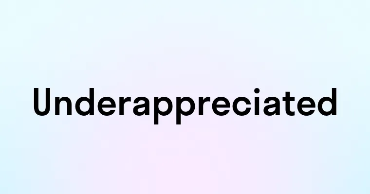 Underappreciated — перевод, транскрипция, произношение и примеры