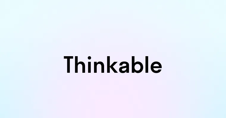 Thinkable — перевод, транскрипция, произношение и примеры