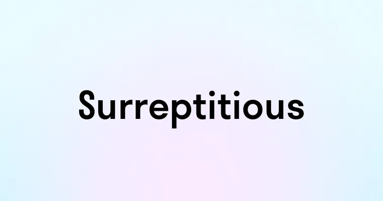 Surreptitious — перевод, транскрипция, произношение и примеры