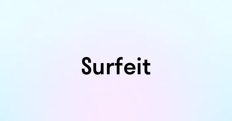 Surfeit — перевод, транскрипция, произношение и примеры