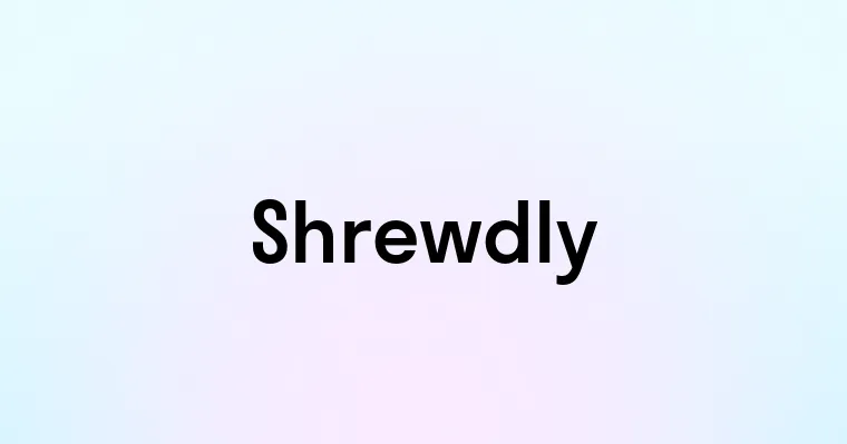 Shrewdly — перевод, транскрипция, произношение и примеры