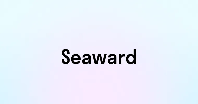Seaward — перевод, транскрипция, произношение и примеры