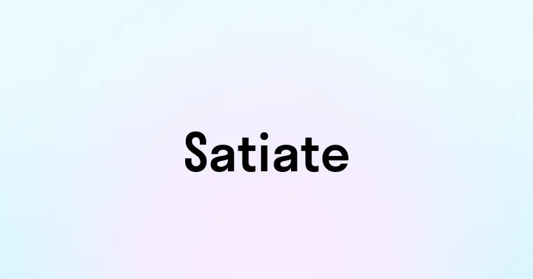 Satiate — перевод, транскрипция, произношение и примеры
