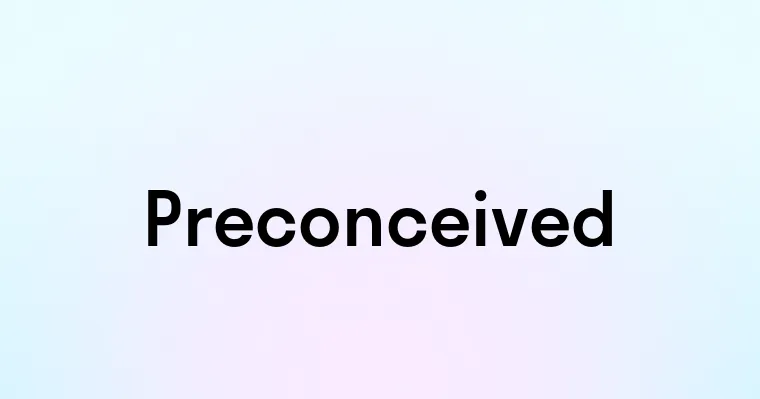 Preconceived — перевод, транскрипция, произношение и примеры