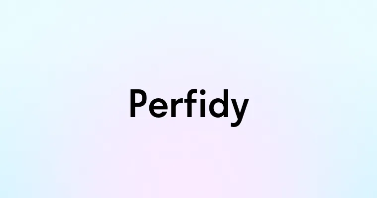 Perfidy — перевод, транскрипция, произношение и примеры