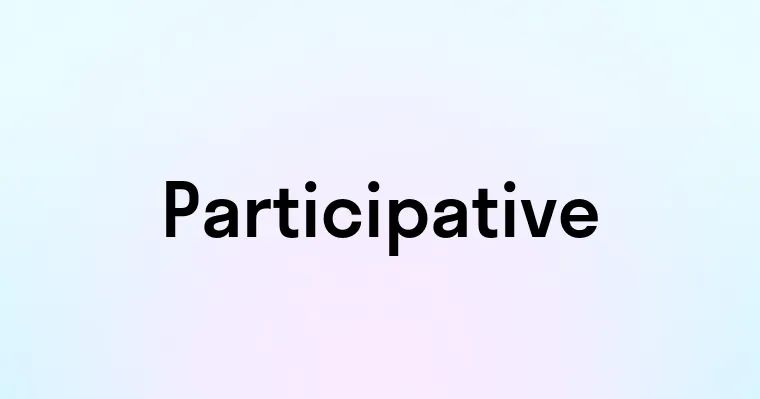 Participative — перевод, транскрипция, произношение и примеры