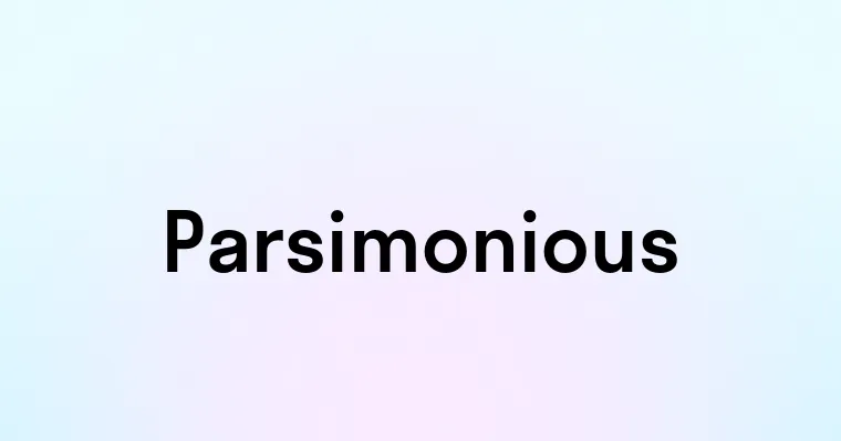 Parsimonious — перевод, транскрипция, произношение и примеры