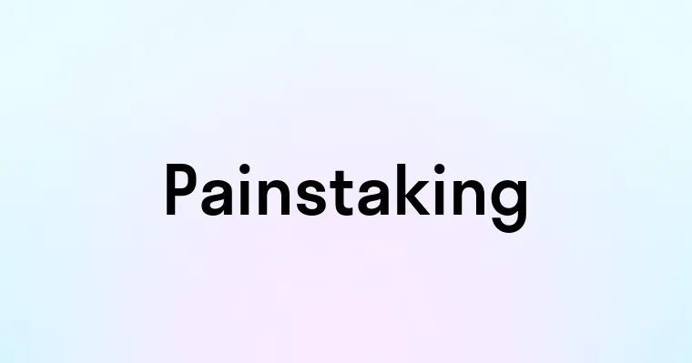 Painstaking — перевод, транскрипция, произношение и примеры