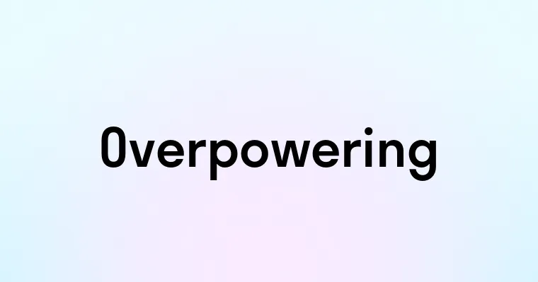 Overpowering — перевод, транскрипция, произношение и примеры