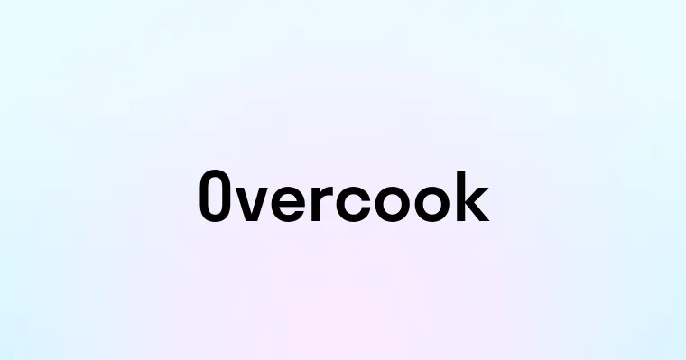 Overcook — перевод, транскрипция, произношение и примеры