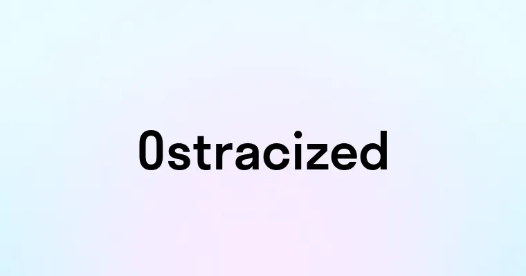 Ostracized — перевод, транскрипция, произношение и примеры