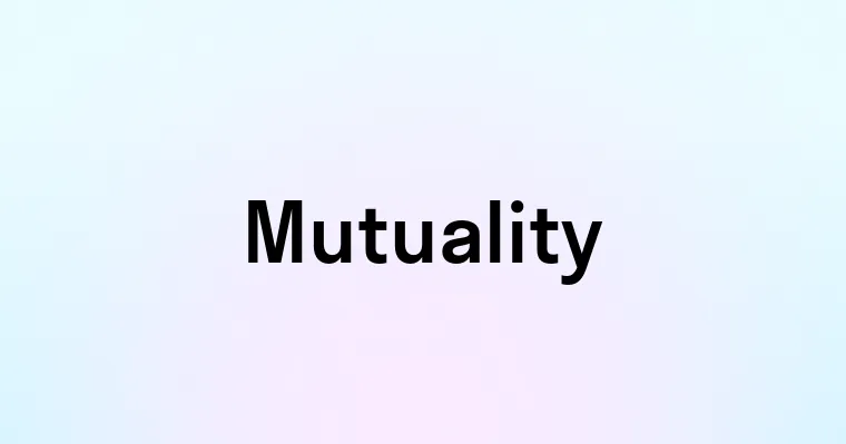 Mutuality — перевод, транскрипция, произношение и примеры