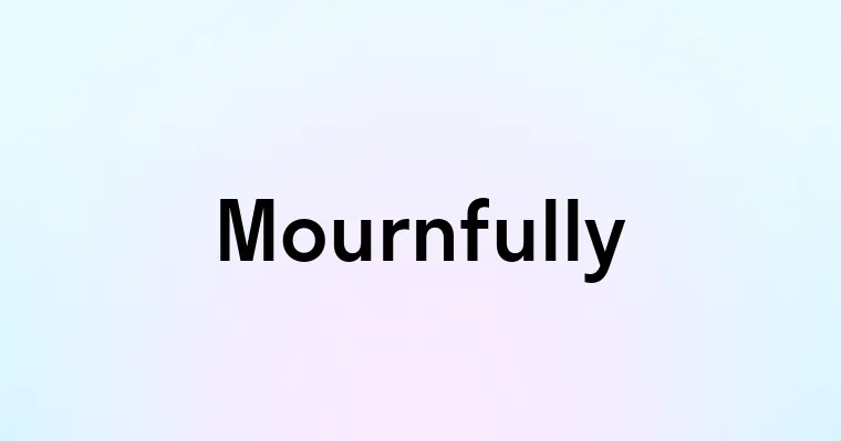 Mournfully — перевод, транскрипция, произношение и примеры
