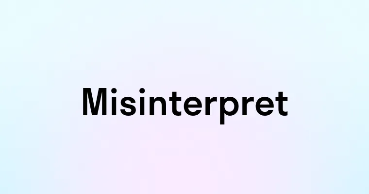 Misinterpret — перевод, транскрипция, произношение и примеры