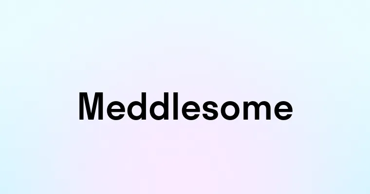 Meddlesome — перевод, транскрипция, произношение и примеры