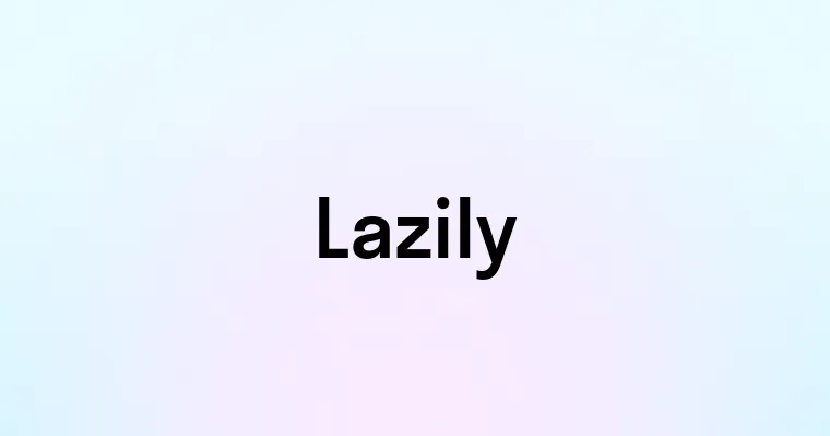 Lazily — перевод, транскрипция, произношение и примеры