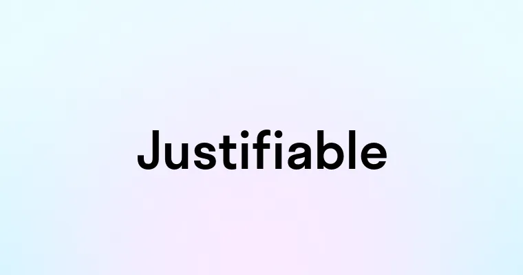 Justifiable — перевод, транскрипция, произношение и примеры