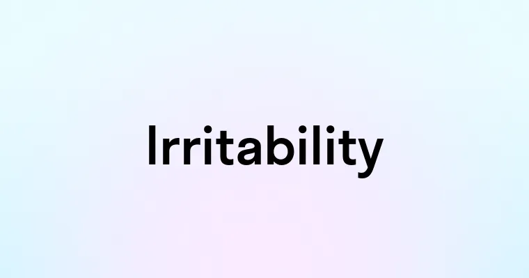 Irritability — перевод, транскрипция, произношение и примеры