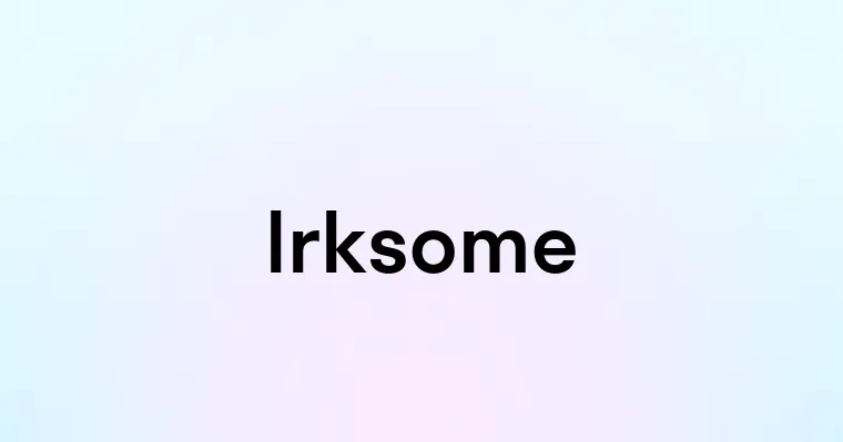Irksome — перевод, транскрипция, произношение и примеры