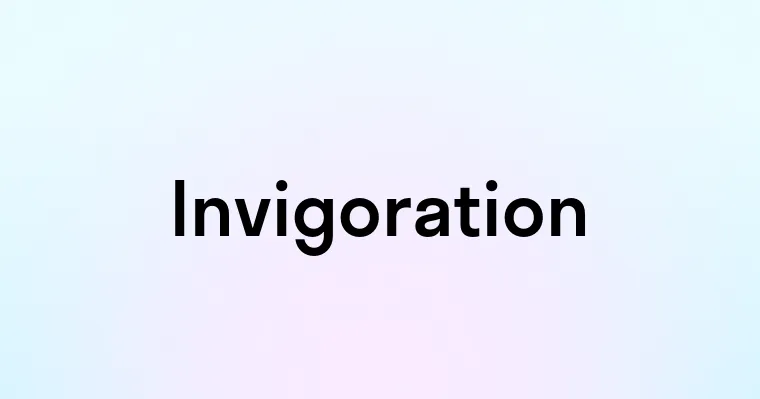 Invigoration — перевод, транскрипция, произношение и примеры