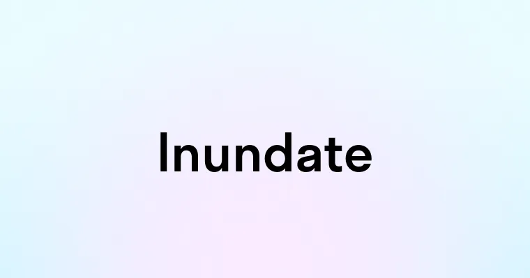 Inundate — перевод, транскрипция, произношение и примеры