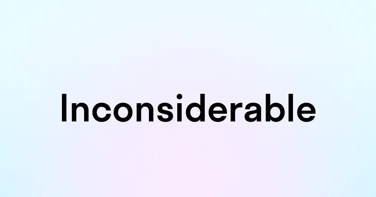 Inconsiderable — перевод, транскрипция, произношение и примеры