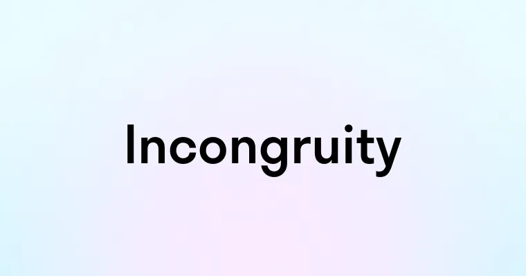 Incongruity — перевод, транскрипция, произношение и примеры