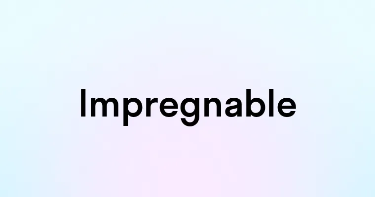Impregnable — перевод, транскрипция, произношение и примеры