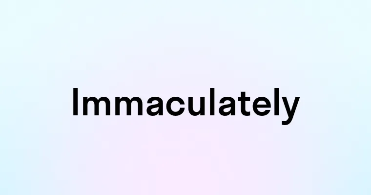 Immaculately — перевод, транскрипция, произношение и примеры