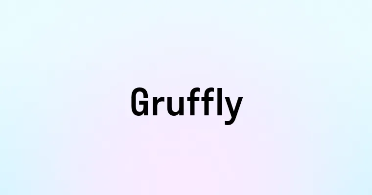 Gruffly — перевод, транскрипция, произношение и примеры