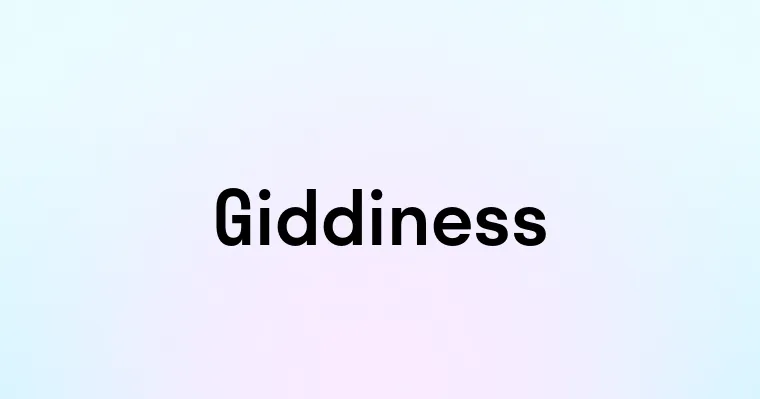 Giddiness — перевод, транскрипция, произношение и примеры