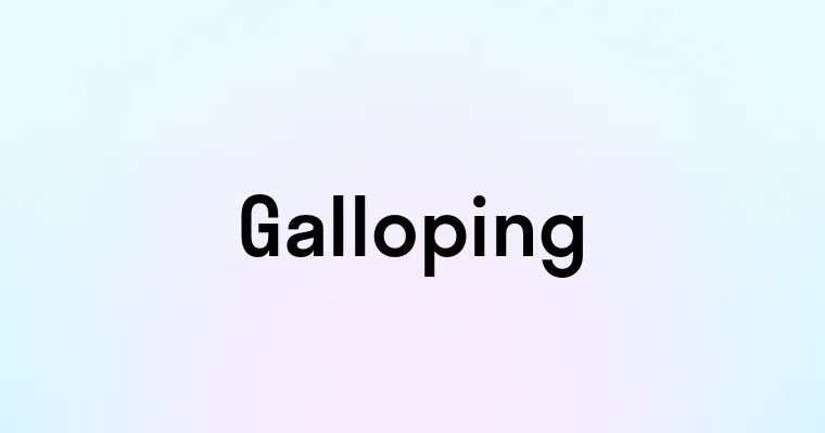 Galloping — перевод, транскрипция, произношение и примеры