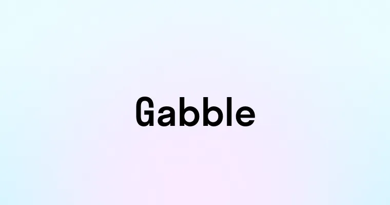 Gabble — перевод, транскрипция, произношение и примеры