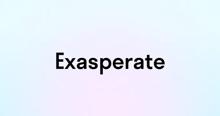 Exasperate — перевод, транскрипция, произношение и примеры