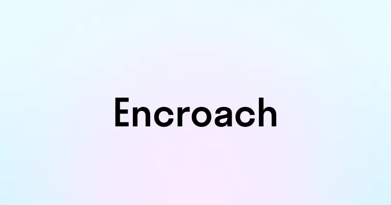 Encroach — перевод, транскрипция, произношение и примеры
