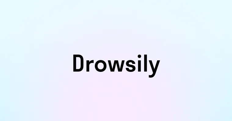 Drowsily — перевод, транскрипция, произношение и примеры