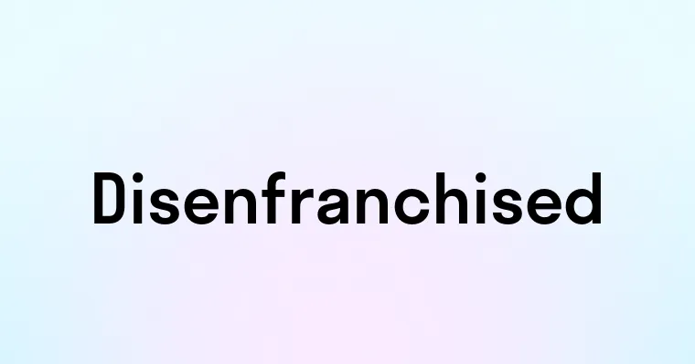 Disenfranchised — перевод, транскрипция, произношение и примеры