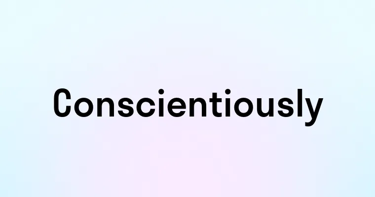 Conscientiously — перевод, транскрипция, произношение и примеры