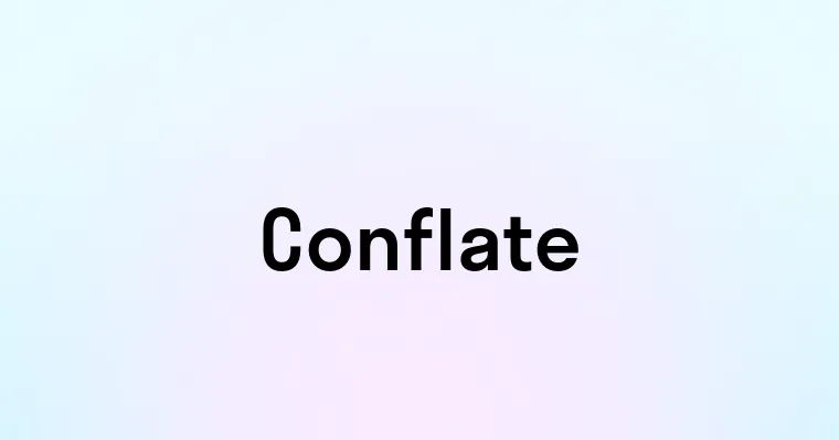 Conflate — перевод, транскрипция, произношение и примеры