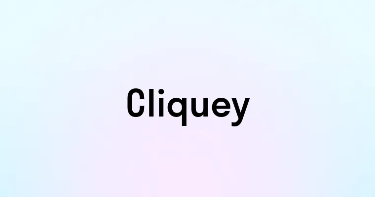 Cliquey — перевод, транскрипция, произношение и примеры