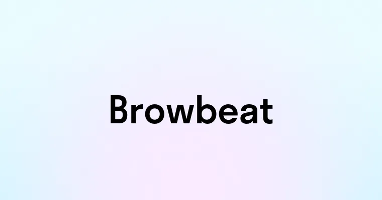Browbeat — перевод, транскрипция, произношение и примеры