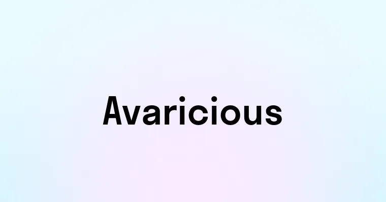 Avaricious — перевод, транскрипция, произношение и примеры