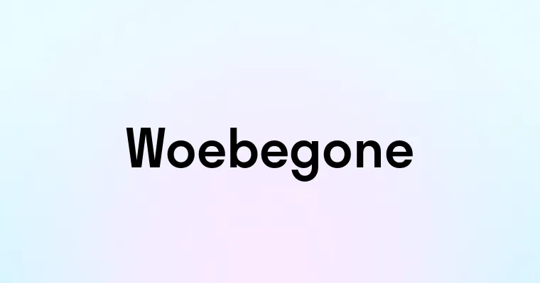 Woebegone — перевод, транскрипция, произношение и примеры
