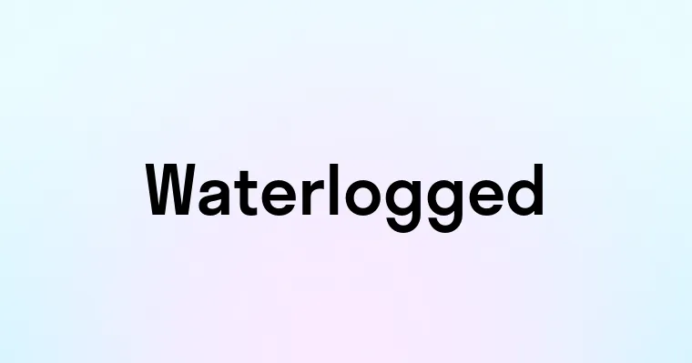 Waterlogged — перевод, транскрипция, произношение и примеры