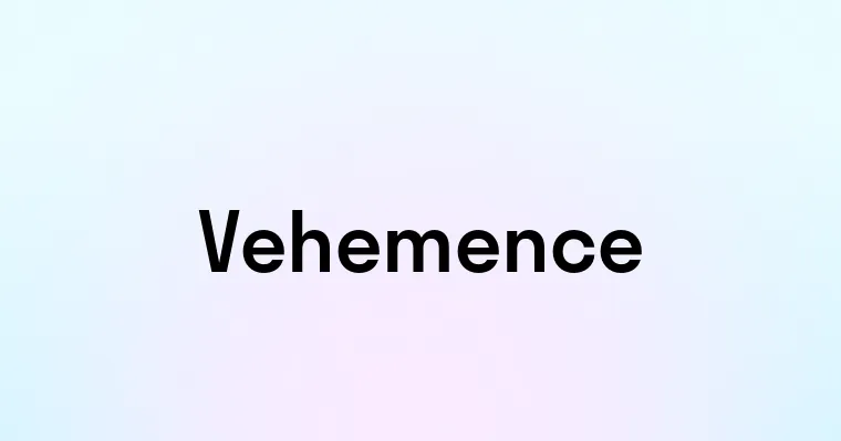Vehemence — перевод, транскрипция, произношение и примеры