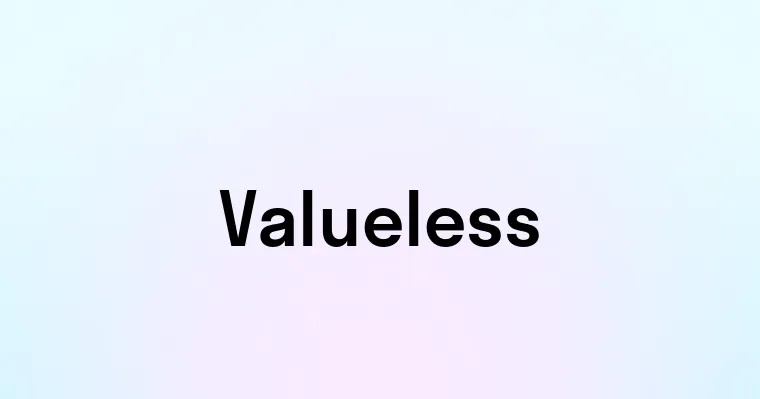 Valueless — перевод, транскрипция, произношение и примеры