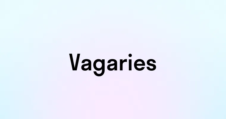 Vagaries — перевод, транскрипция, произношение и примеры