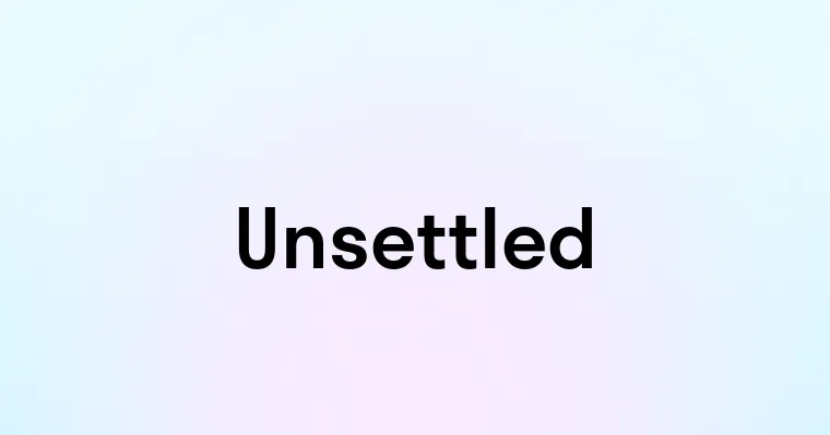 Unsettled — перевод, транскрипция, произношение и примеры