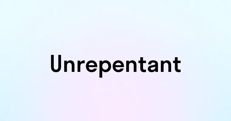 Unrepentant — перевод, транскрипция, произношение и примеры